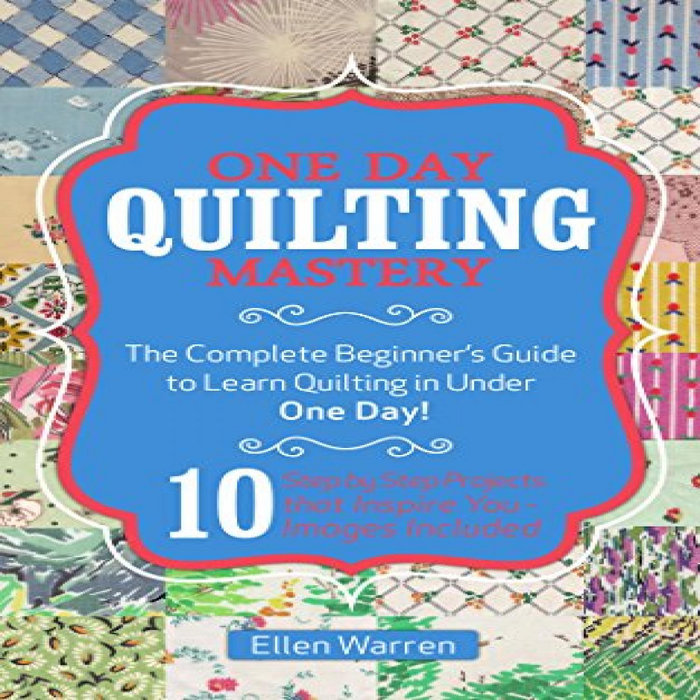 READ KINDLE PDF EBOOK EPUB QUILTING: ONE DAY QUILTING MASTERY: The ...