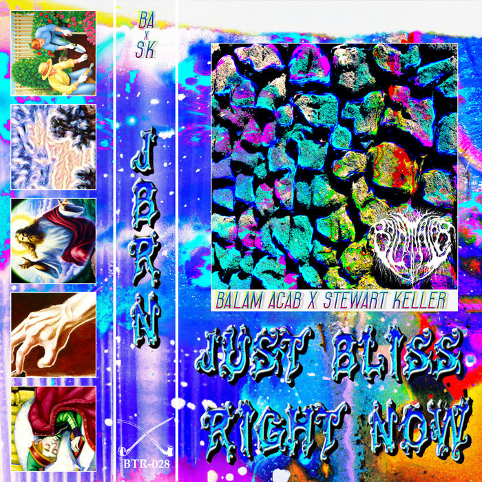 Just Bliss Right Now | BALAM ACAB & Stewart Keller | Big Tobacco Records