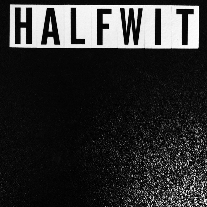 Halfwit (part 1) | Halfwit