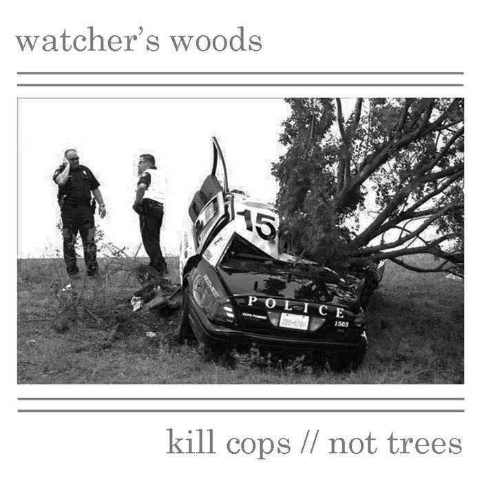 kill cops, not trees | watcher's woods