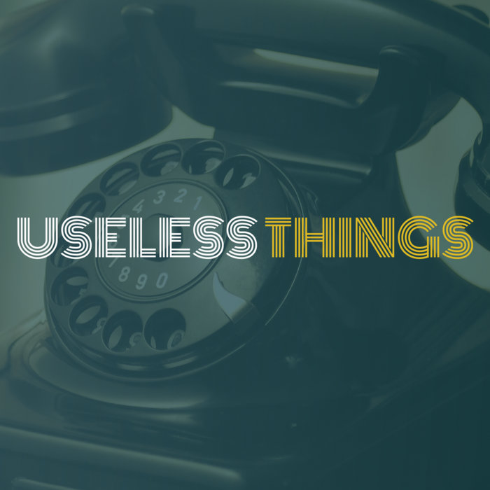 Useless Things | Useless Things