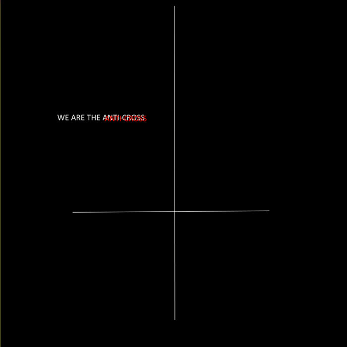 We Are The Anti-Cross | The Anti-Cross