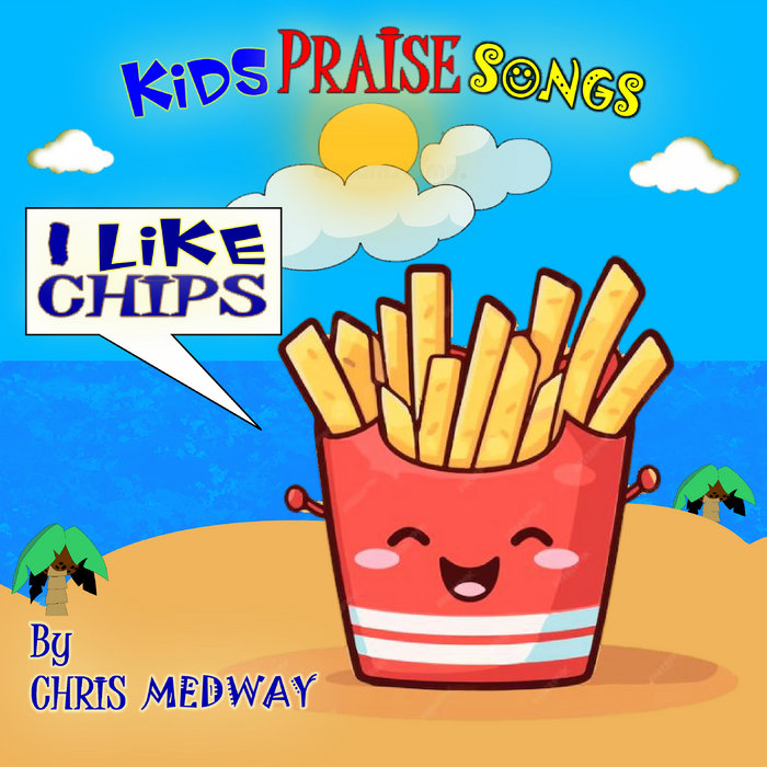 I Like Chips | Chris Medway, Kids Praise Songs | Chris Medway