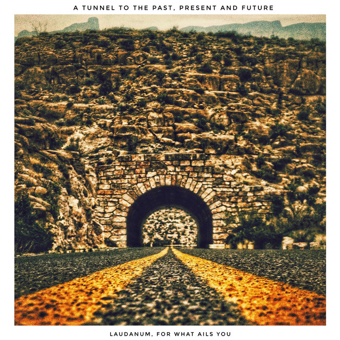 A Tunnel To The Past, Present And Future | Laudanum, for what ails you
