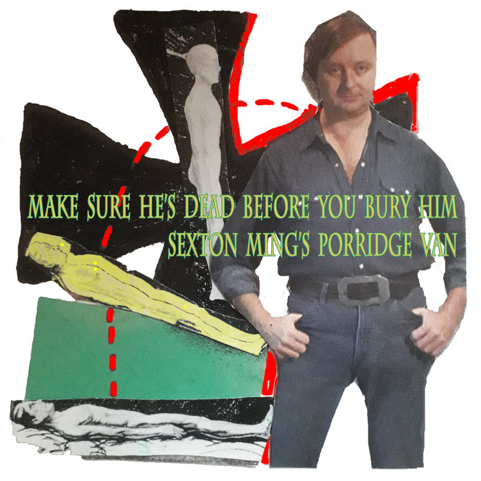 Make Sure He's Dead Before You Bury Him | Sexton Ming's Porridge Van ...