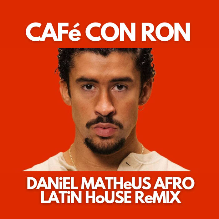 Bad Bunny - CAFé CON RON (Daniel Matheus Afro Latin House Remix ...
