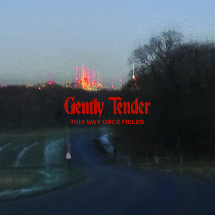 This Was Once Fields | Gently Tender