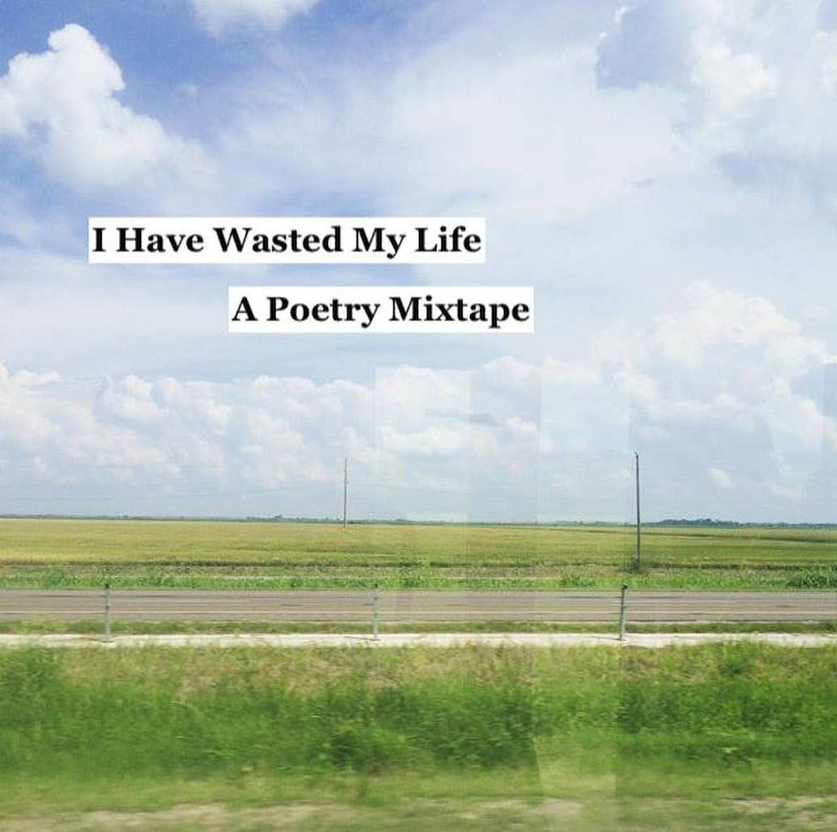 I Have Wasted My Life: A Poetry Mixtape | The Poetry Mixtape Project