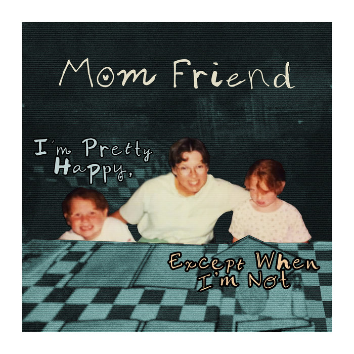 I'm Pretty Happy, Except When I'm Not | Mom Friend