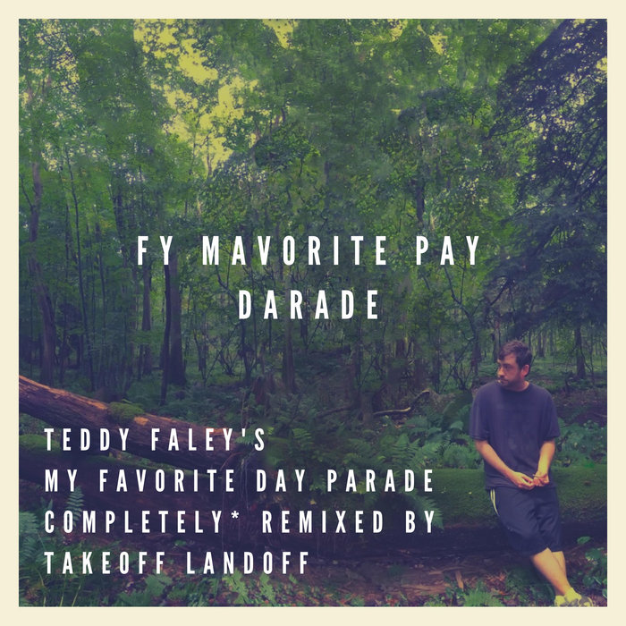 Fy Mavorite Pay Darade [Teddy Faley's My Favorite Day Parade Remixed by ...