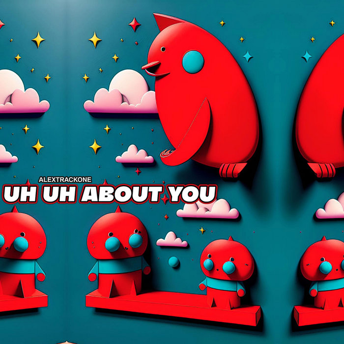 UH UH ABOUT YOU | AlexTrackOne