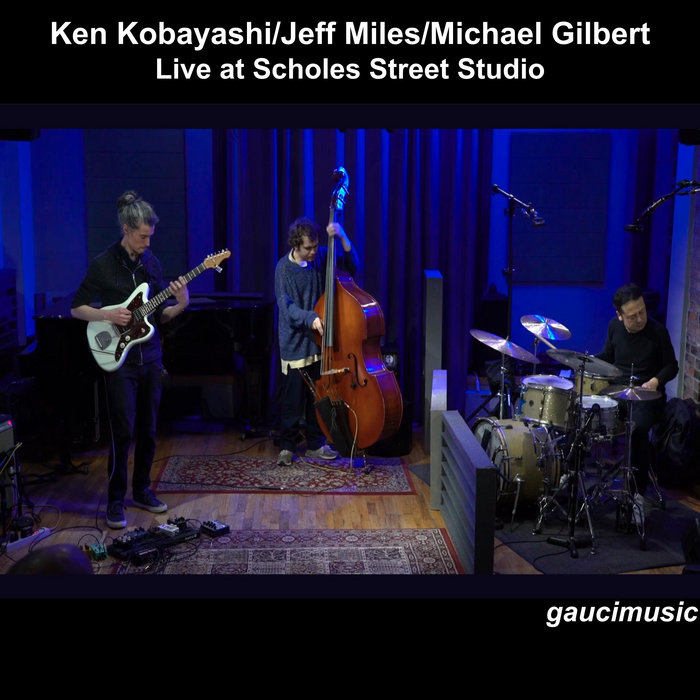 Ken Kobayashi/Jeff Miles/Michael Gilbert, Live at Scholes Street Studio ...