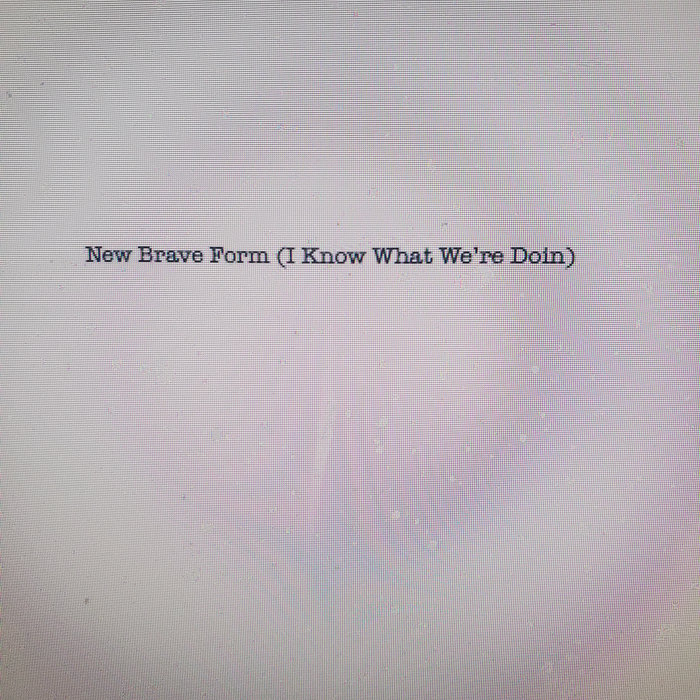 New Brave Form (I Know What We're Doin) | Icksogensoified