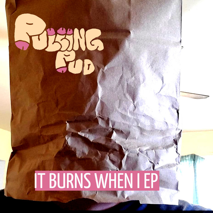 It Burns When I EP | Pulling Pud