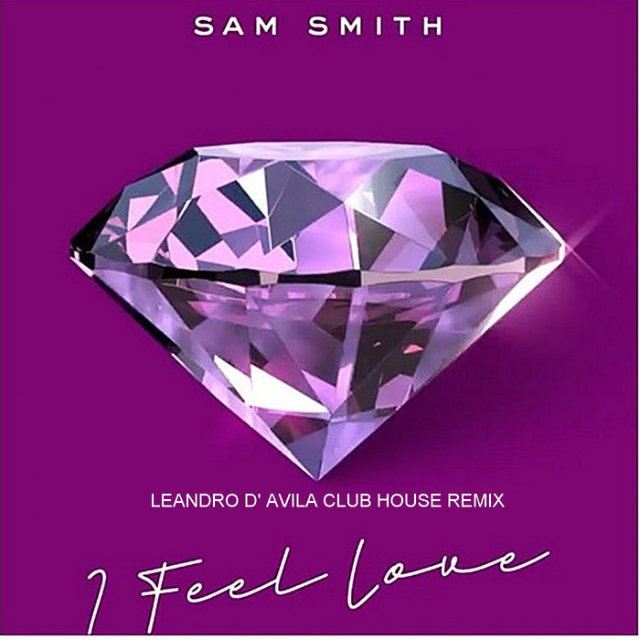 SAM SMITH - I FEEL LOVE (LEANDRO D' AVILA CLUB HOUSE REMIX) | DJ Leandro d'Avila