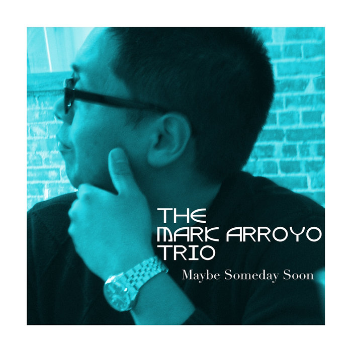 Maybe Someday Soon | The Mark Arroyo Trio