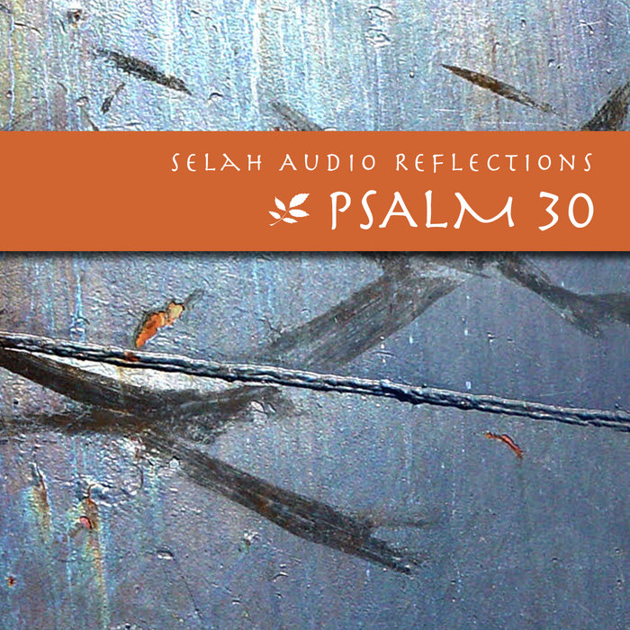 Selah Service Reflections - Psalm 30 | Selah Service / Jeff Johnson