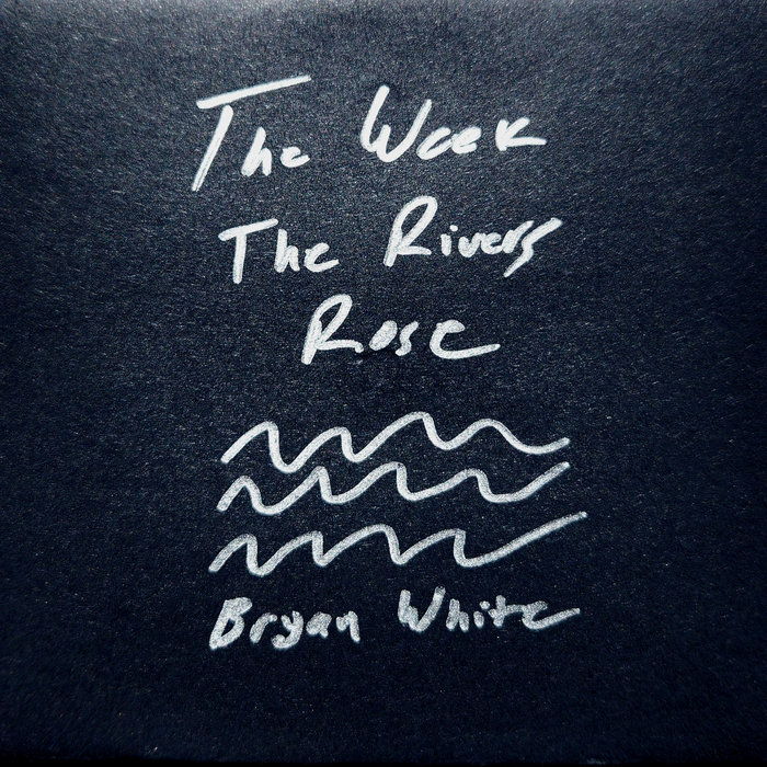 The Week The Rivers Rose | Bryan White - Bassist