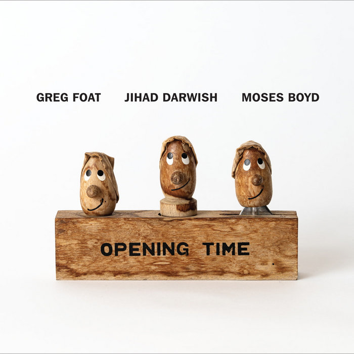 Opening Time | Greg Foat, Jihad Darwish & Moses Boyd | Greg Foat
