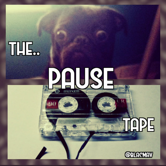 Blacmav presents the...PAUSE tape!!! | Blacmav