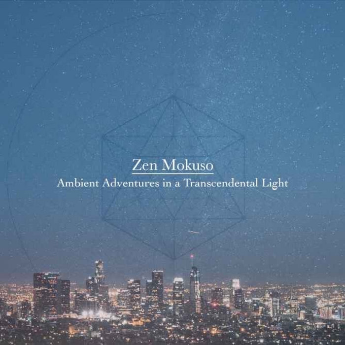 Ambient Adventures in a Transcendental Light | Zen Mokuso