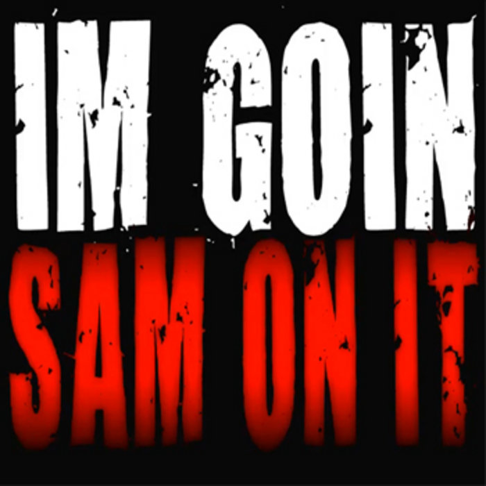 Im Goin Sam On It | Mr.Rage
