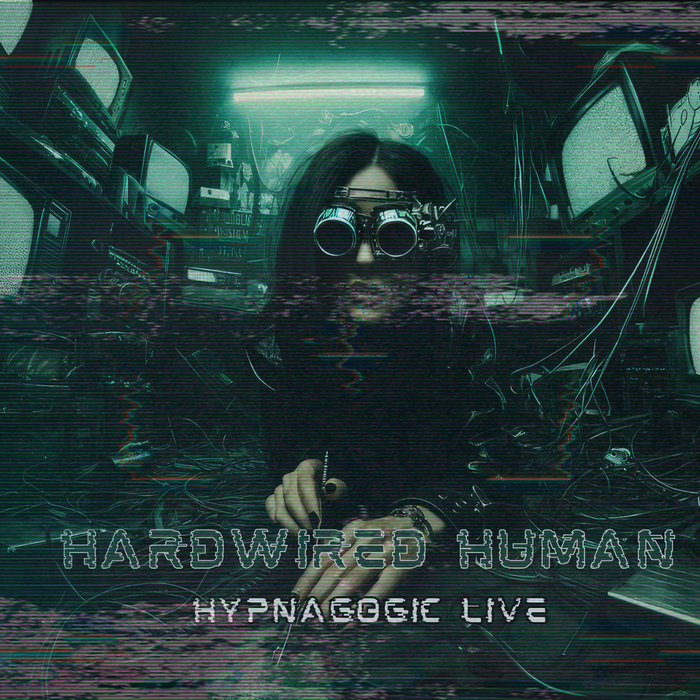Hypnagogic Live | Hardwired Human