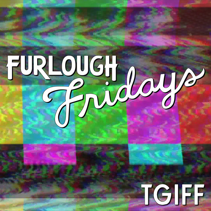 TGIFF | Furlough Fridays