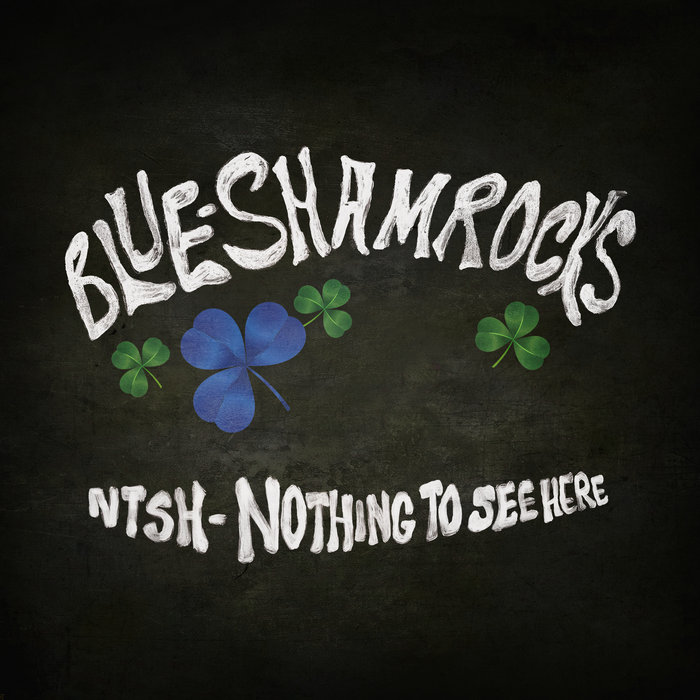 NTSH - Nothin' to See Here | The Blue Shamrocks