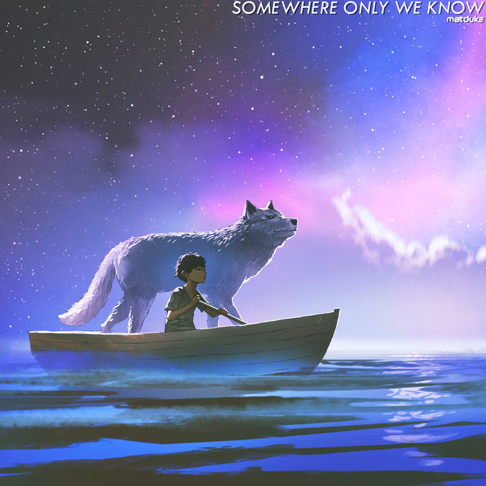 Somewhere Only We Know | Matduke