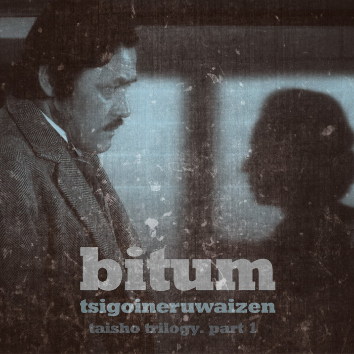 Taisho Trilogy. Part 1 - Tsigoineruwaizen | Bitum | Wall Noise Action
