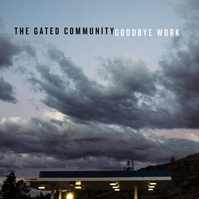 Goodbye Work | The Gated Community