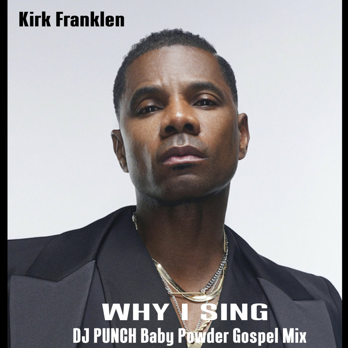 Why We Sing By Kirk Franklen (DJ Punch Baby Powder Gospel Mix ...
