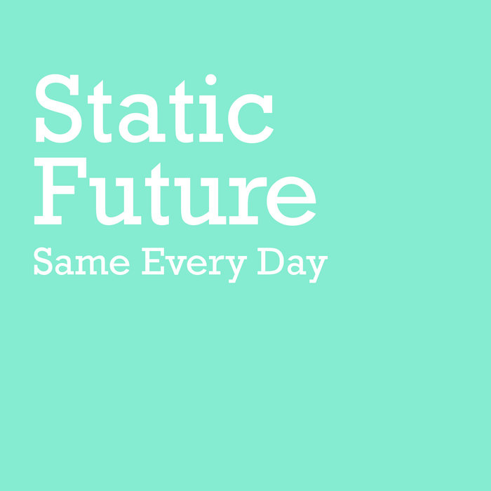 Same Every Day | Static Future