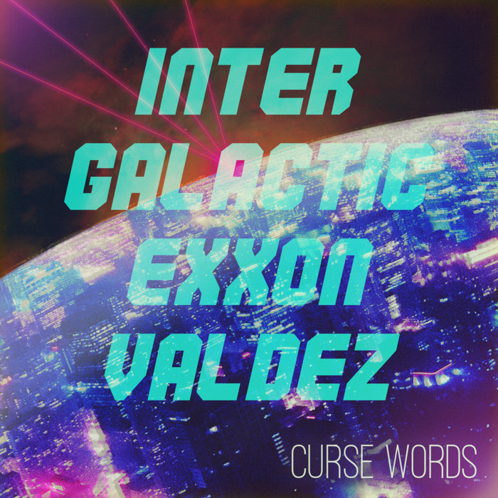 Intergalactic Exxon Valdez | Curse Words