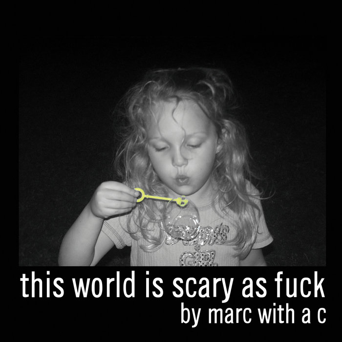 This World Is Scary As Fuck (Remastered and Expanded!) | Marc With a C