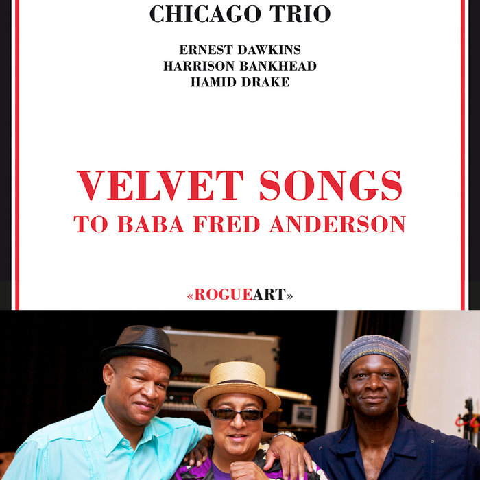 VELVET SONGS | CHICAGO TRIO (Ernest Dawkins, Harrison Bankhead, Hamid ...