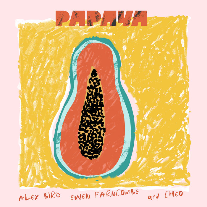 Papaya | Alex Bird, Ewen Farncombe & Cheo | Alex Bird