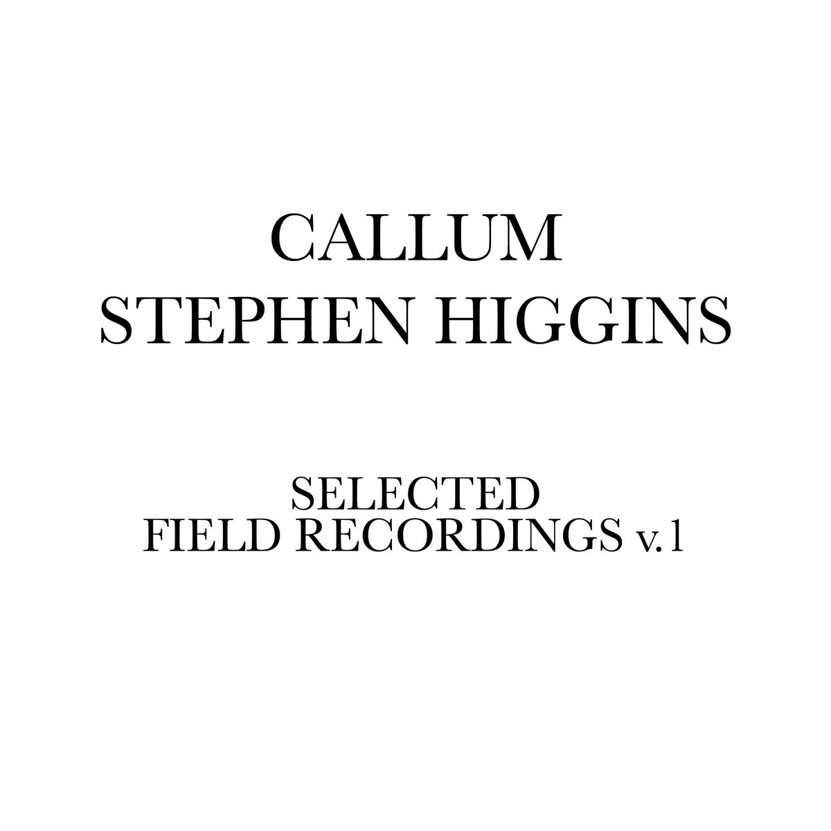 SAC #011 - Selected Field Recordings v.1 | Callum Stephen Higgins ...