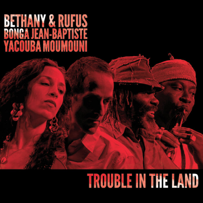 Trouble in the Land | Bethany & Rufus, Yacouba Moumouni and Bonga Jean ...