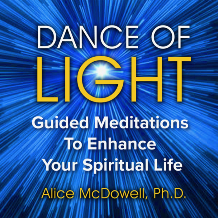 Dance of Light Guided Meditations | Alice McDowell, PhD Dance of Light Guided Meditations | Alice McDowell, PhD