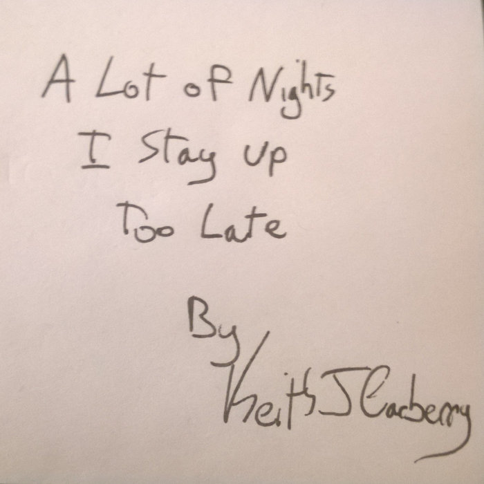 A Lot of Nights I Stay Up Too Late | Keith J Carberry