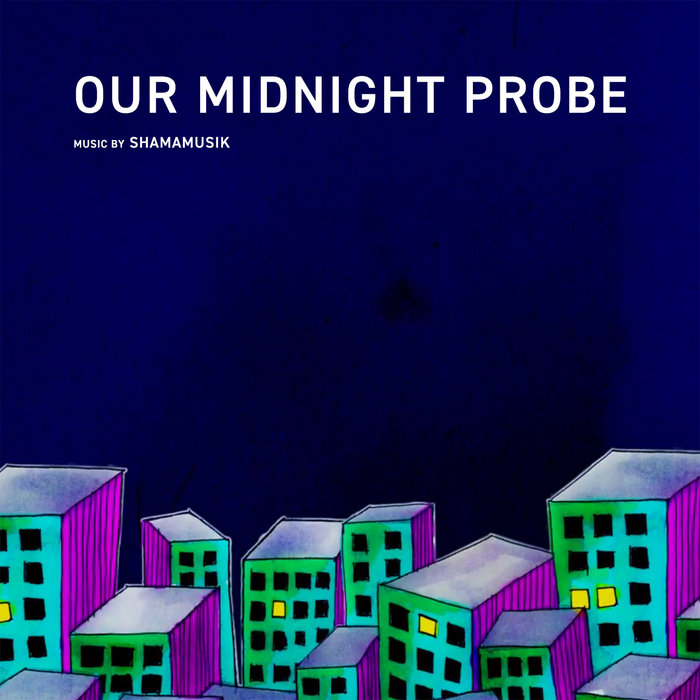 Our Midnight Probe | SHAMAMUSIK