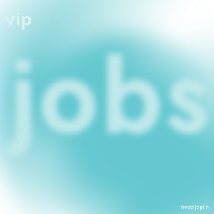 Jobs (VIP) | Hood Joplin | hood joplin