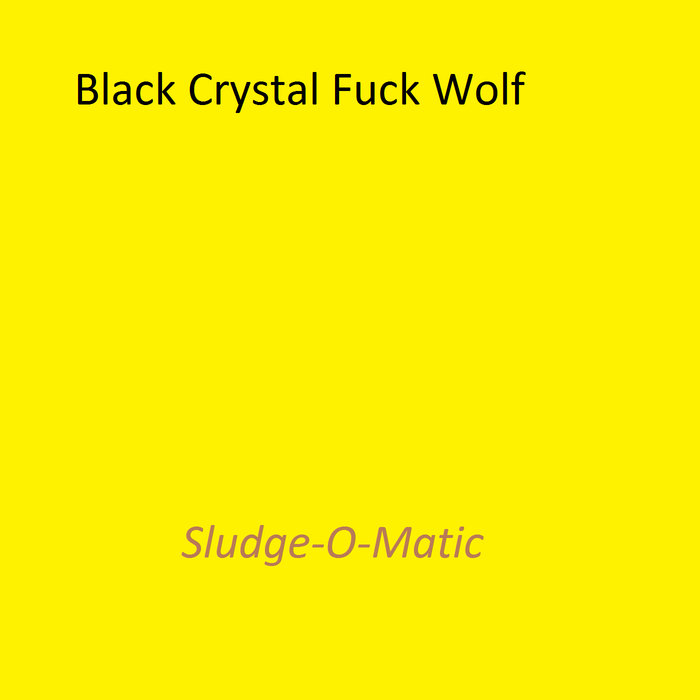 Sludge-O-Matic | Black Crystal Fuck Wolf