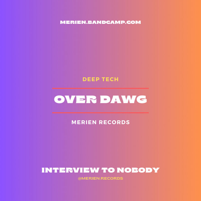 OVER DAWG - INTERVIEW TO NOBODY (deep tech) | MERIEN RECORDS
