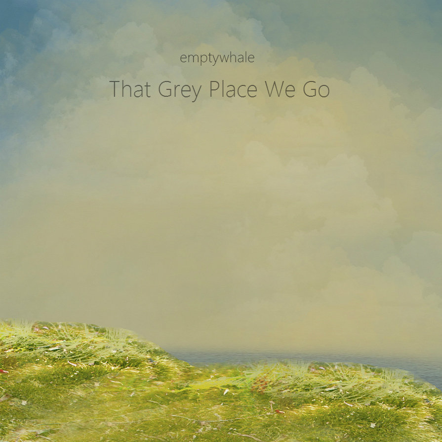 That Grey Place We Go | emptywhale