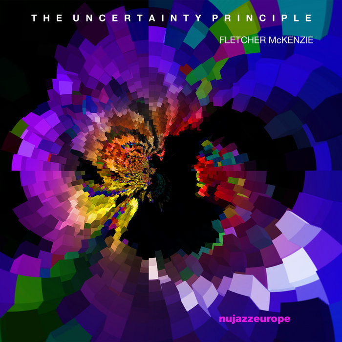 The Uncertainty Principle | FLETCHER McKENZIE | Nujazzeurope