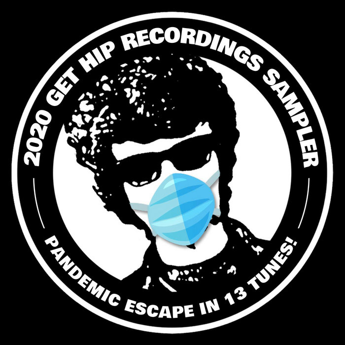 2020 GET HIP SAMPLER - PANDEMIC ESCAPE IN 13 TUNES! | Get Hip Recordings