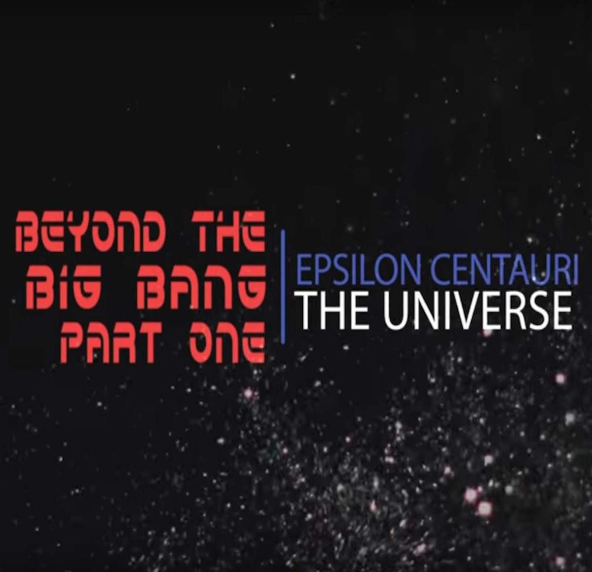 Beyond The Big Bang Part 1 | Epsilon Centauri | The Moon Project